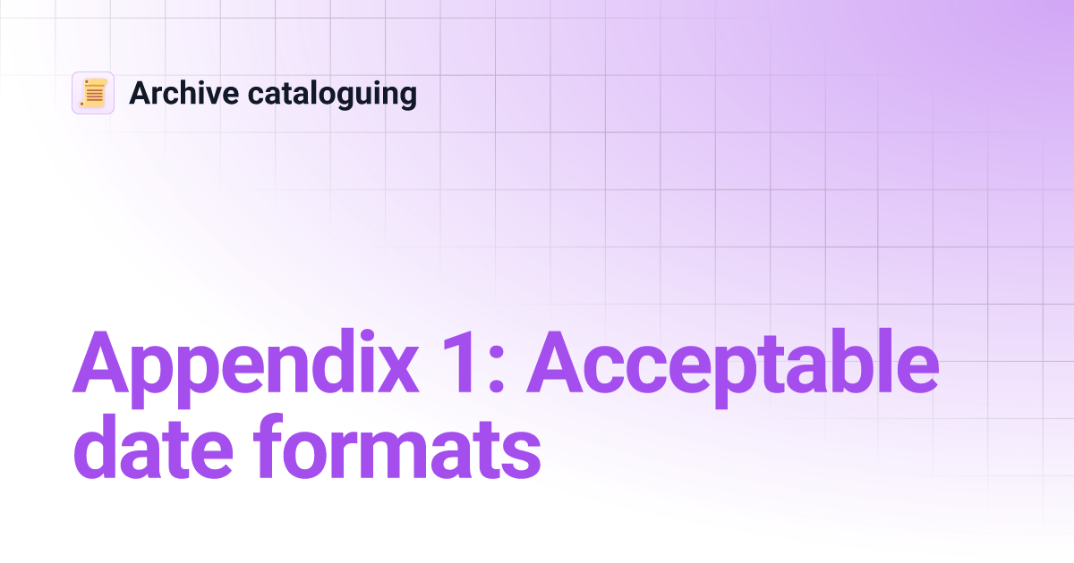 Appendix 1: Acceptable date formats | Archive cataloguing