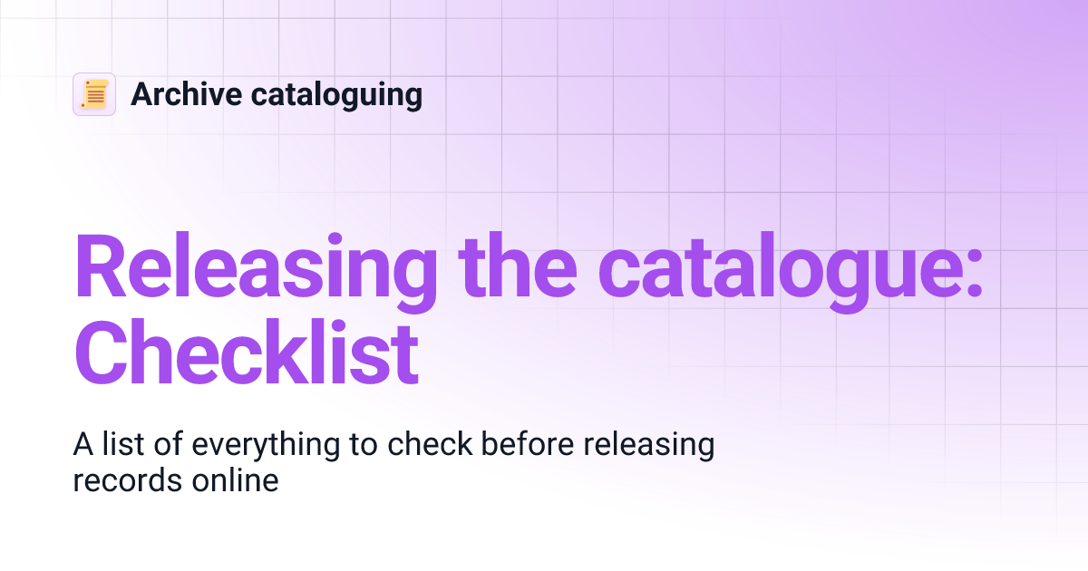 Releasing the catalogue: Checklist | Archive cataloguing