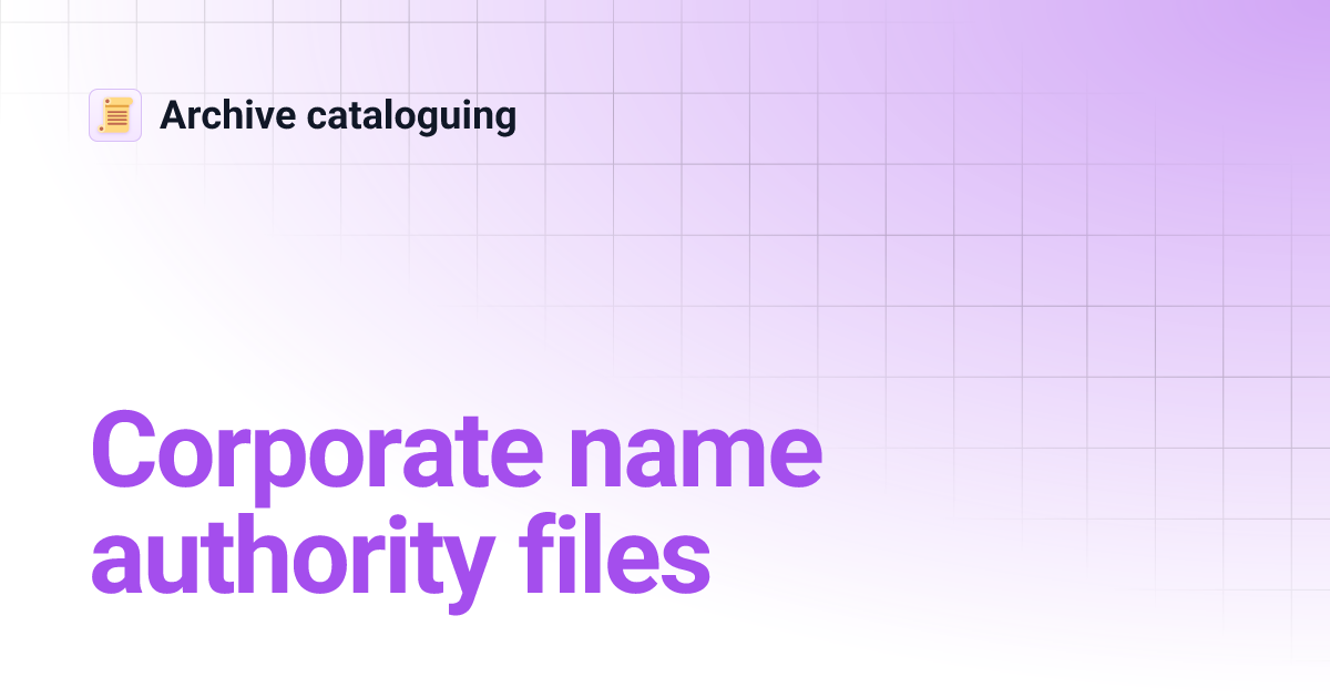 Corporate name authority files | Archive cataloguing