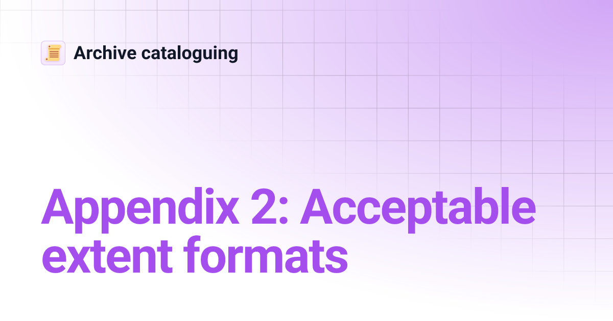 Appendix 2: Acceptable extent formats | Archive cataloguing