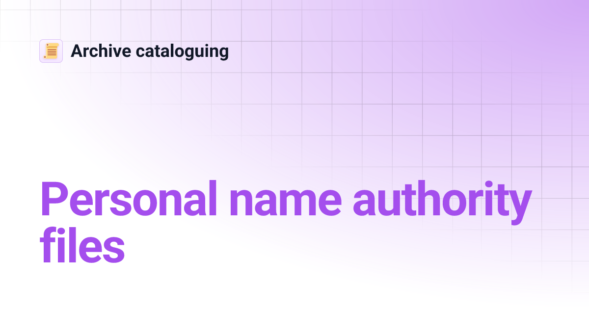 Personal name authority files | Archive cataloguing