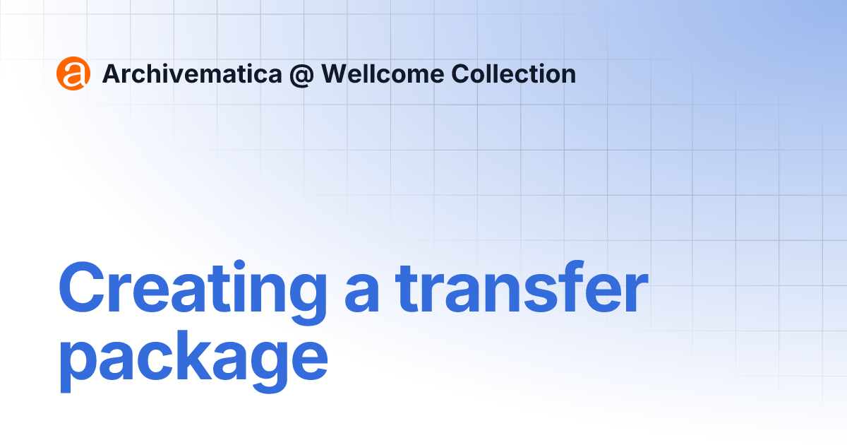 Creating a transfer package | Archivematica @ Wellcome Collection