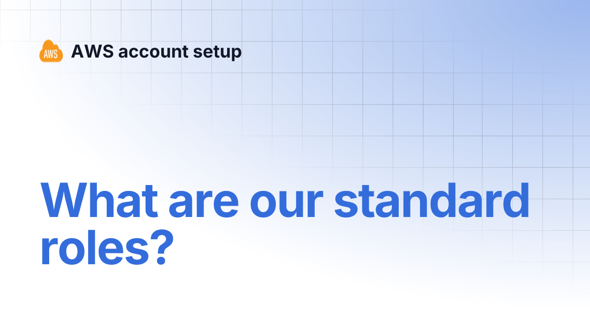 What are our standard roles? | AWS account setup