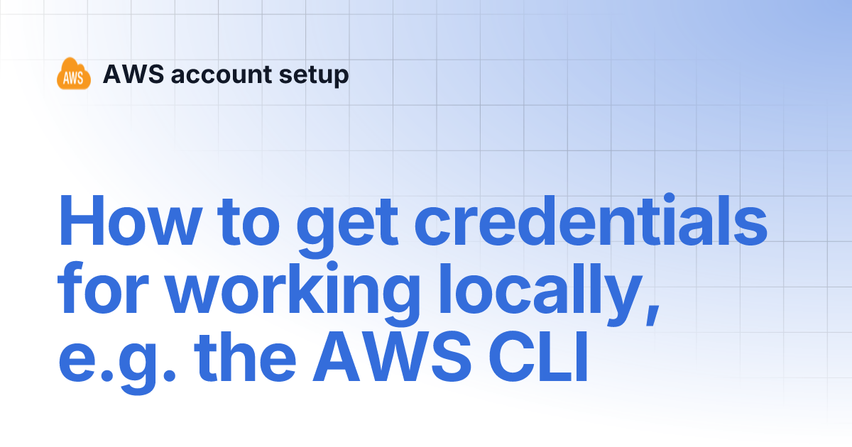 How to get credentials for working locally, e.g. the AWS CLI | AWS ... How to get credentials for working locally, e.g. the AWS CLI | AWS ...