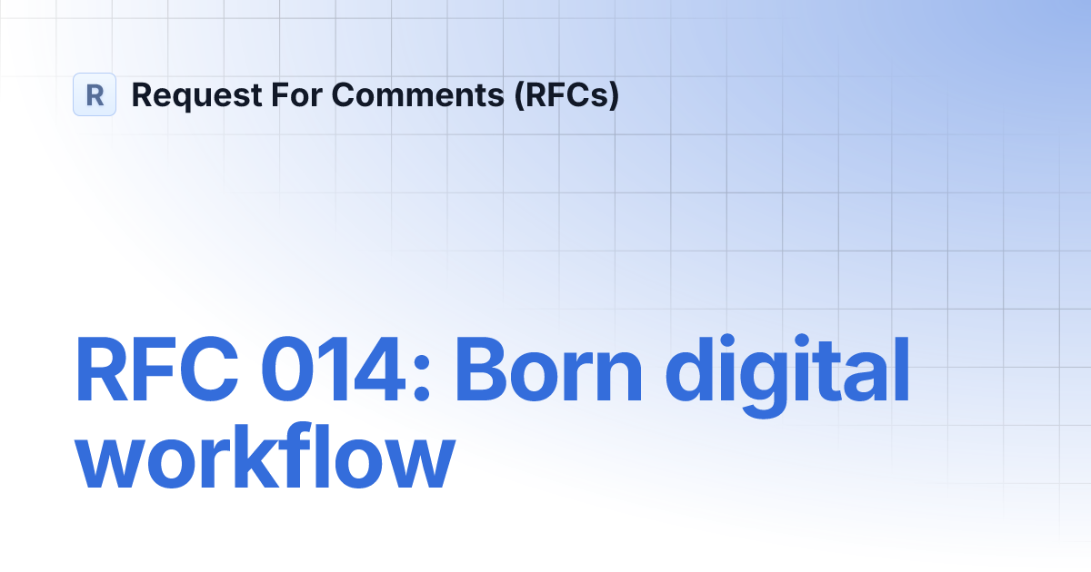 RFC 014: Born digital workflow | Request For Comments (RFCs)