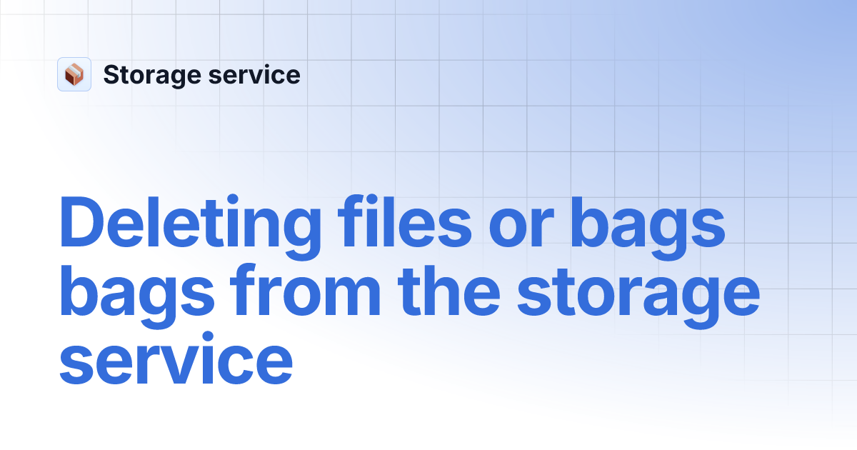 Deleting files or bags bags from the storage service | Storage service