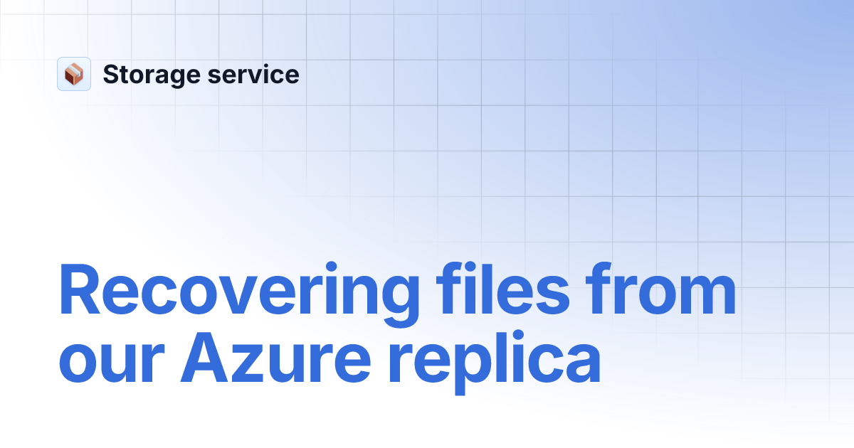 Recovering files from our Azure replica | Storage service