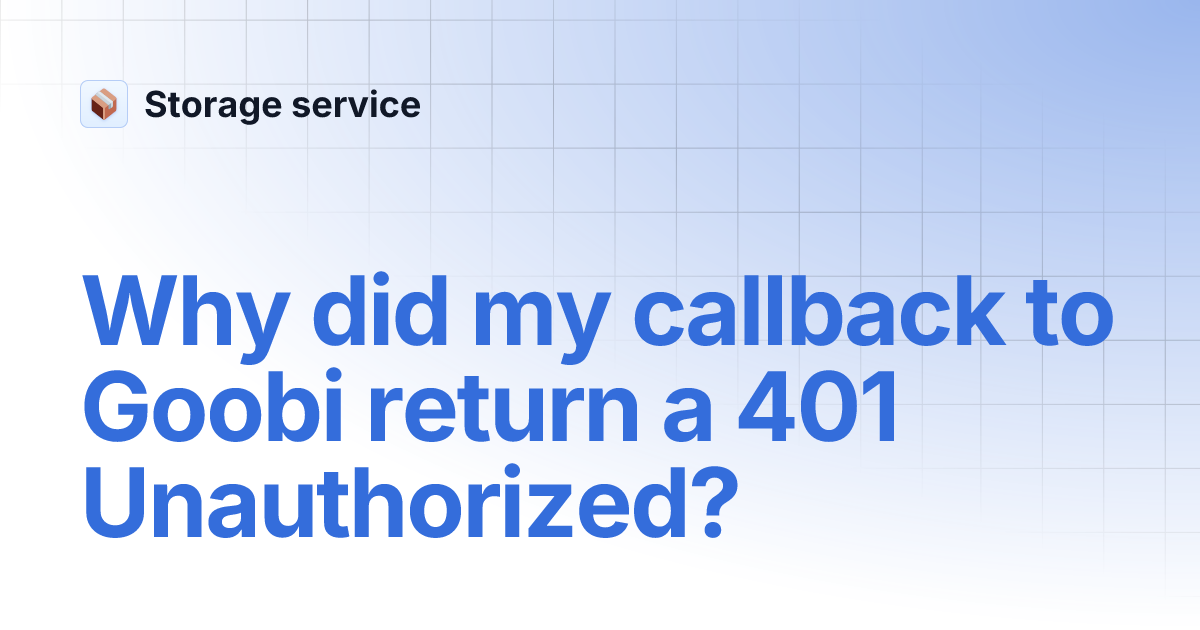 Why did my callback to Goobi return a 401 Unauthorized? | Storage service