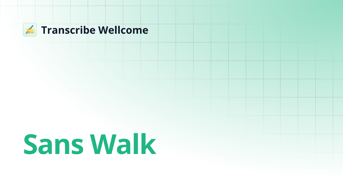 Sans Walk | Transcribe Wellcome