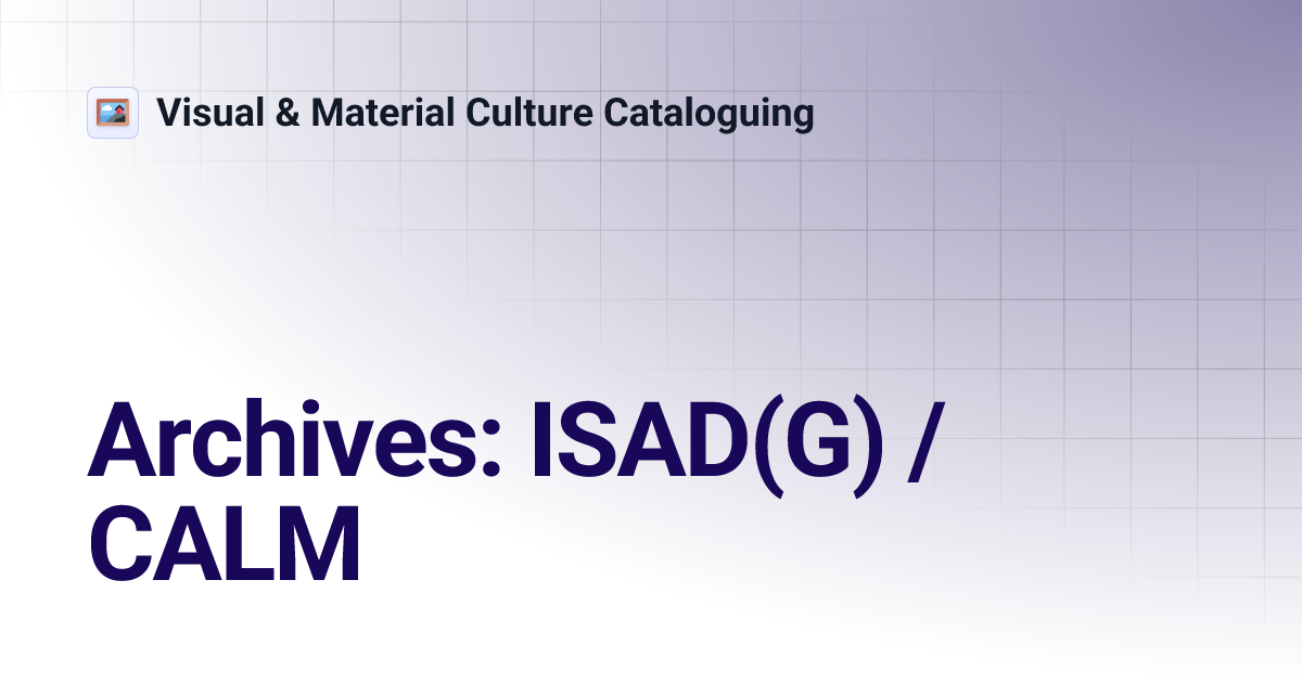 Archives: ISAD(G) /CALM | Visual & Material Culture Cataloguing